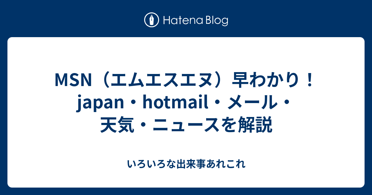 MSN（エムエスエヌ）早わかり！japan・hotmail・メール・天気・ニュースを解説 - いろいろな出来事あれこれ
