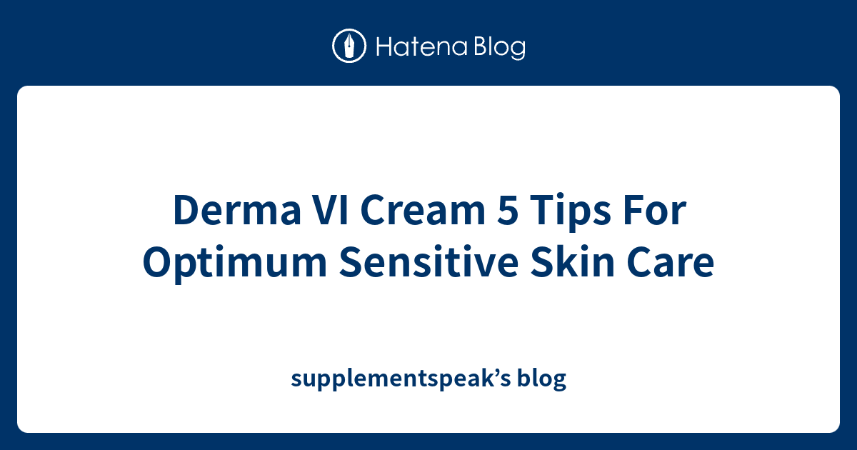 Derma VI Cream 5 Tips For Optimum Sensitive Skin Care - supplementspeak ...