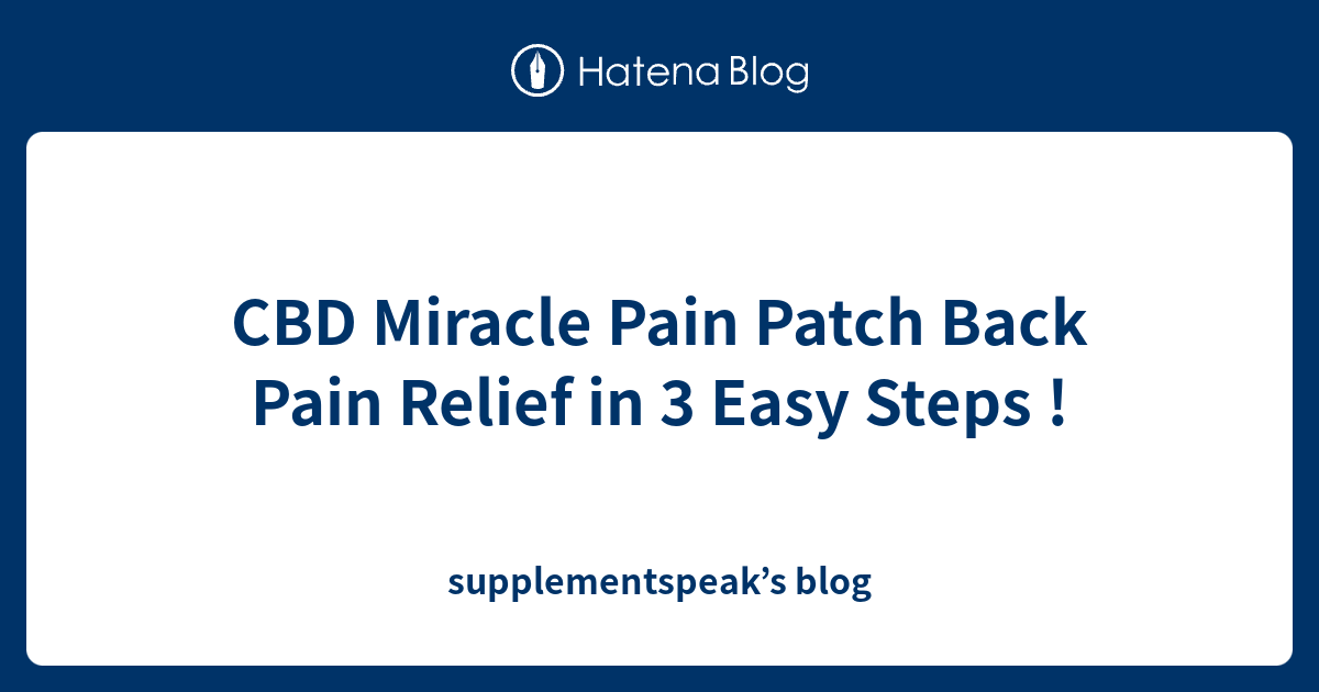 CBD Miracle Pain Patch Back Pain Relief in 3 Easy Steps ...