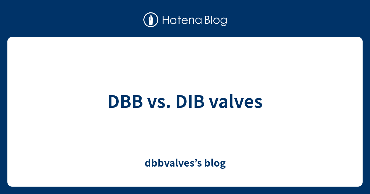 DBB vs. DIB valves - dbbvalves’s blog