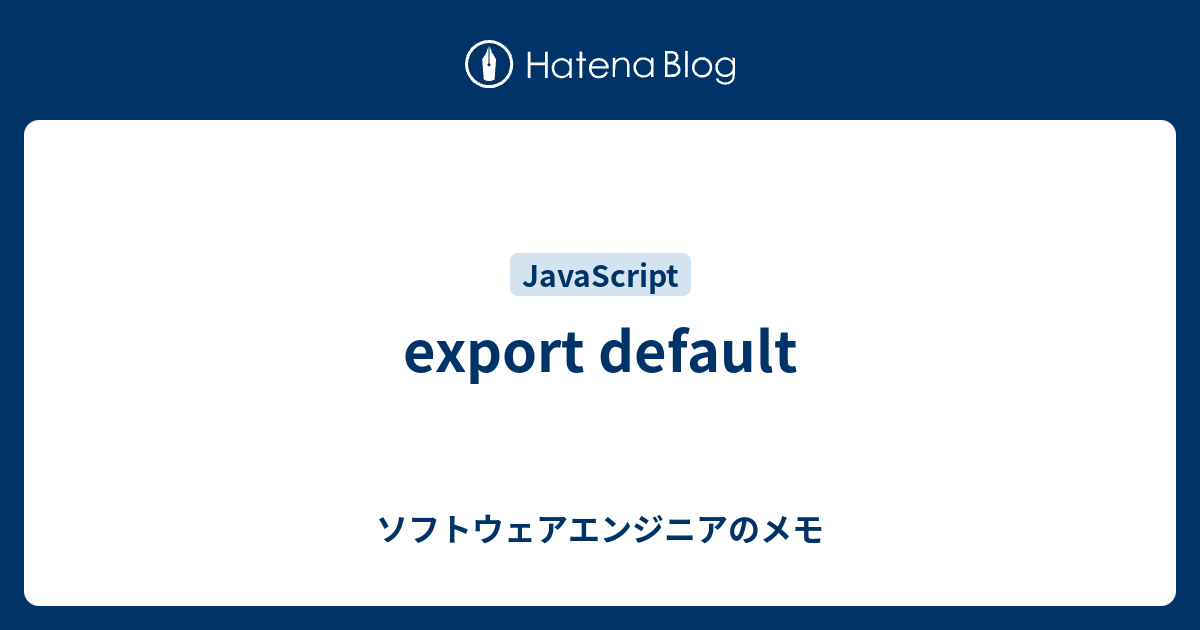 export default - ソフトウェアエンジニアのメモ
