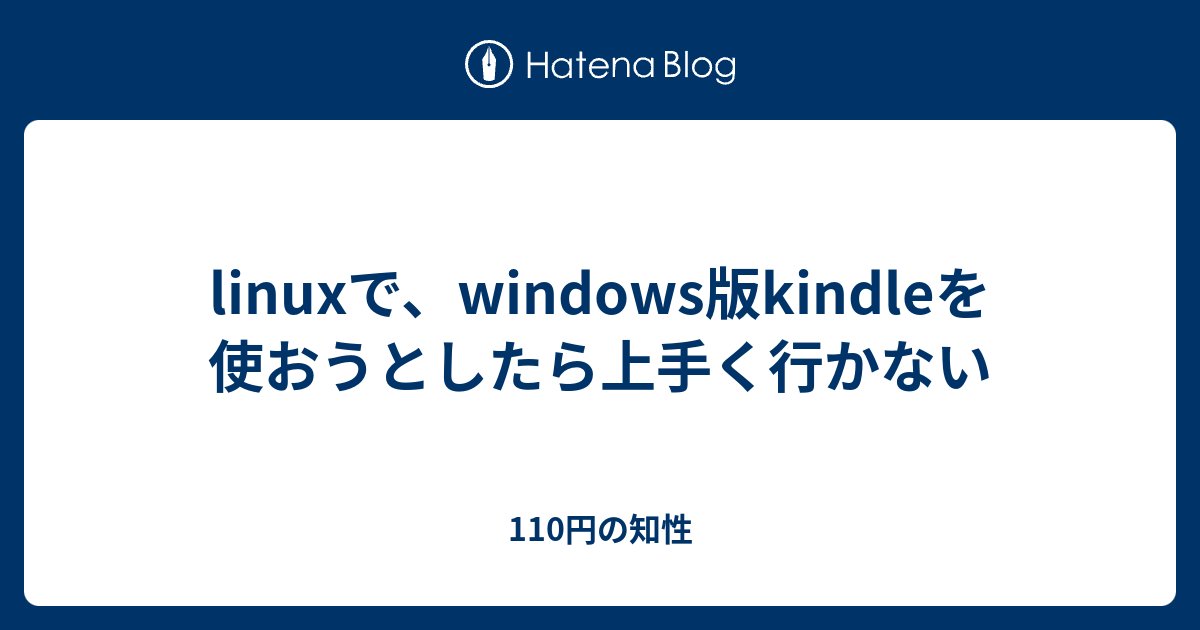 linuxで、windows版kindleを使おうとしたら上手く行かない - 110円の知性