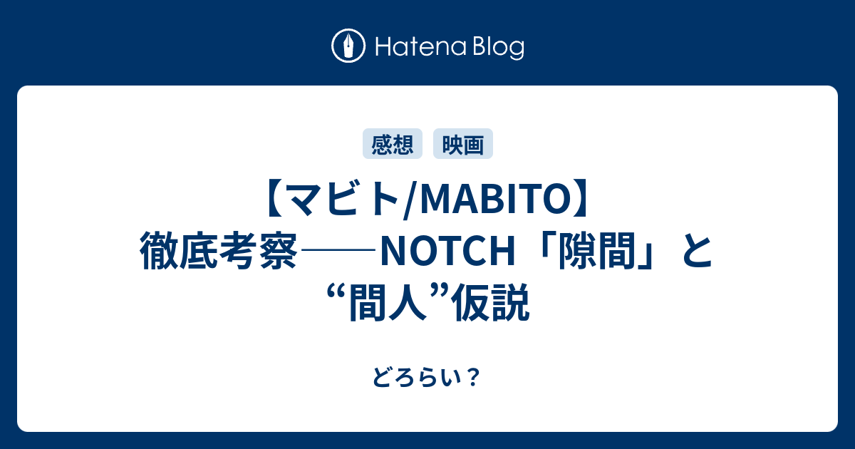 【マビト/MABITO】 徹底考察――NOTCH「隙間」と“間人”仮説 - どろらい？