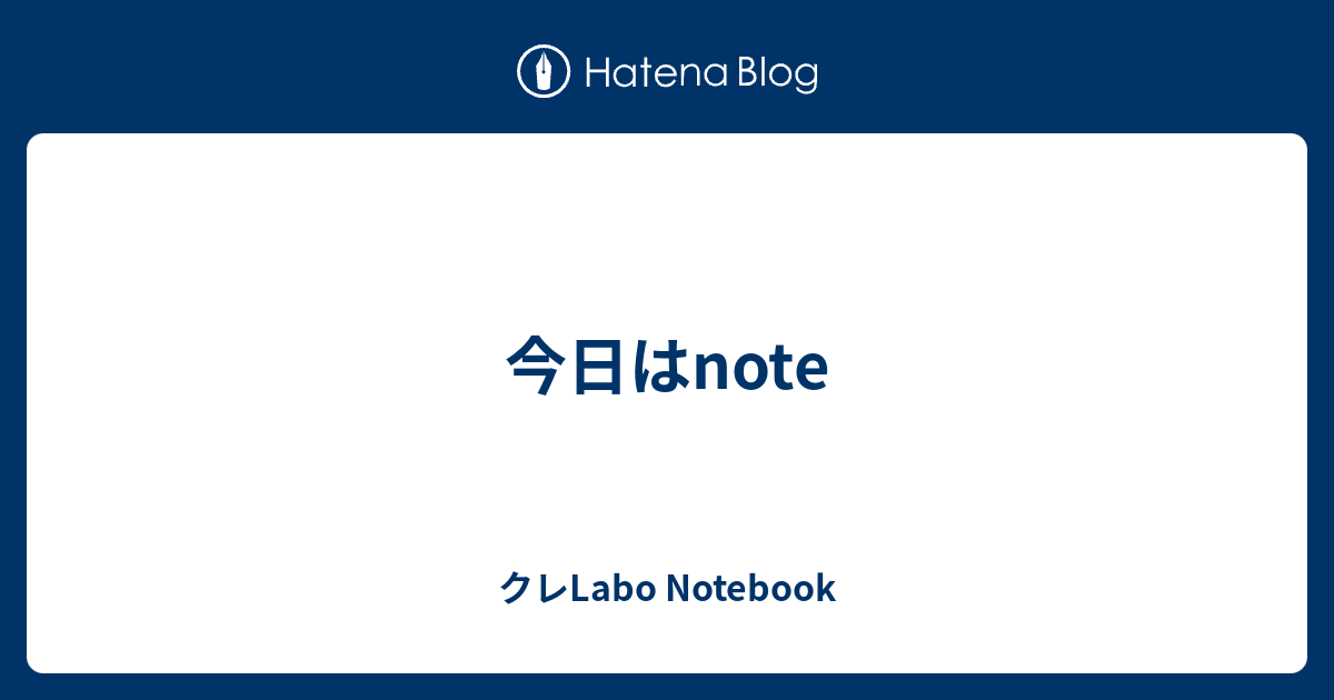 今日はnote - クレLabo Notebook