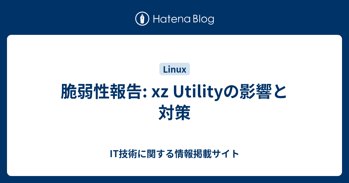 脆弱性発見！xz Utilityの影響と対策 - IT技術に関する情報掲載サイト