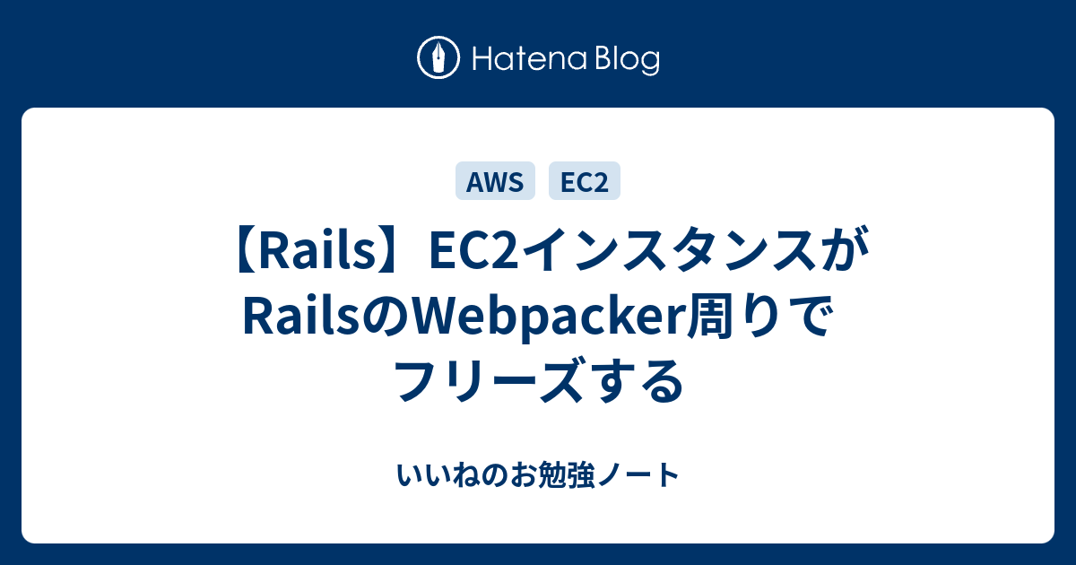 【Rails】EC2インスタンスがRailsのWebpacker周りでフリーズする - いいねのお勉強ノート