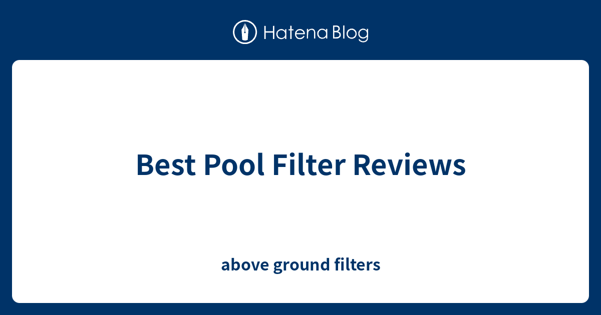 Best Pool Filter Reviews - above ground filters