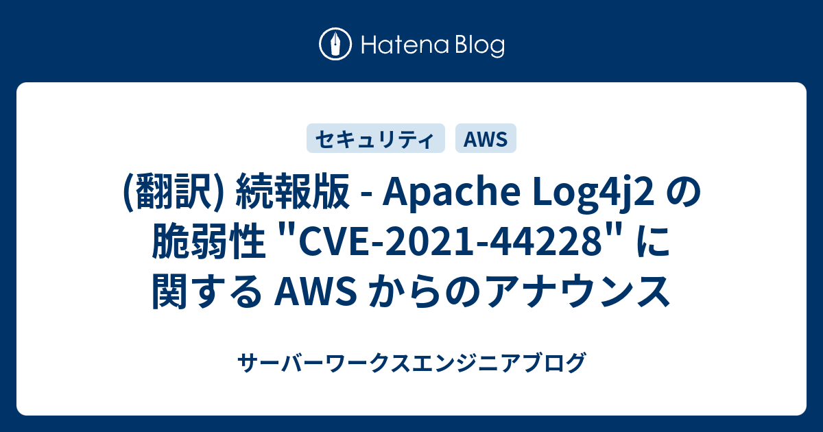 (翻訳) 続報版 - Apache Log4j2 の脆弱性 "CVE-2021-44228" に関する AWS からのアナウンス - サーバーワークスエンジニアブログ