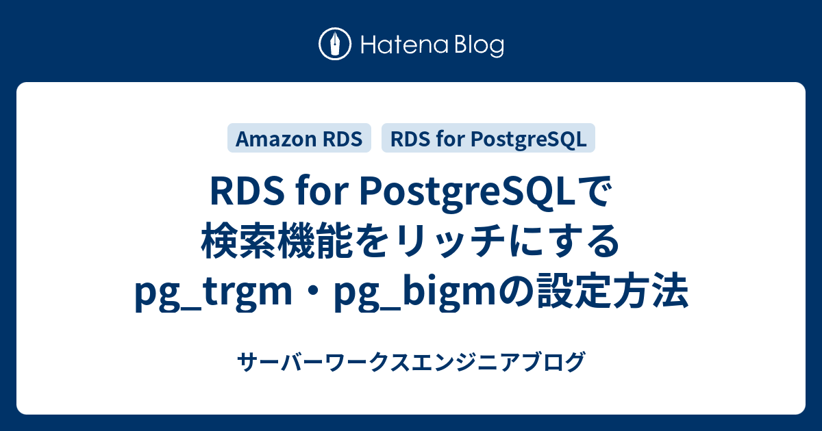 RDS for PostgreSQLで検索機能をリッチにするpg_trgm・pg_bigmの設定方法 - サーバーワークスエンジニアブログ