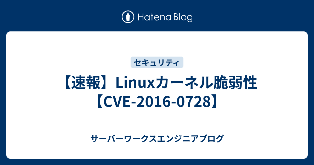 【速報】linuxカーネル脆弱性【cve 2016 0728】 サーバーワークスエンジニアブログ 