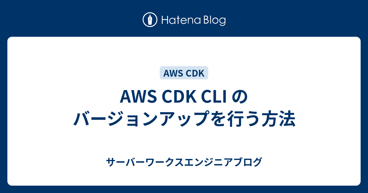 AWS CDK CLI のバージョンアップを行う方法 - サーバーワークスエンジニアブログ