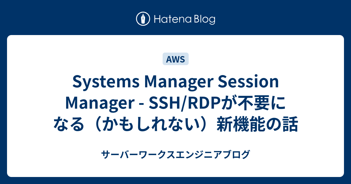 Systems Manager Session Manager - SSH/RDPが不要になる（かもしれない）新機能の話 - サーバーワークス ...