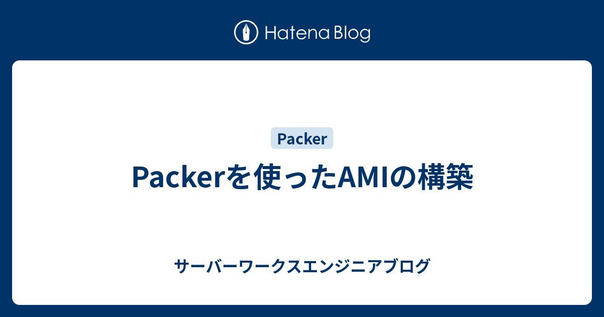 Packerを使ったAMIの構築 - サーバーワークスエンジニアブログ
