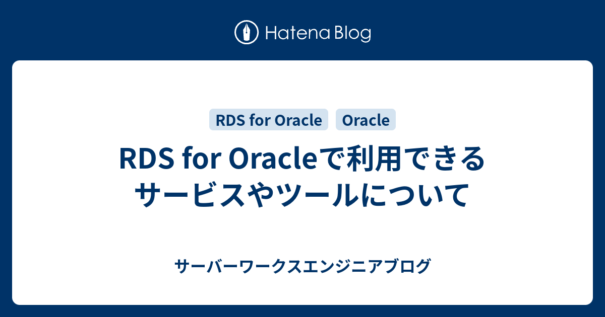 RDS for Oracleで利用できるサービスやツールについて - サーバーワークスエンジニアブログ