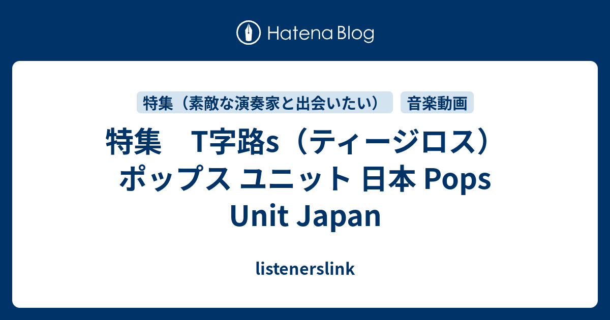 特集 T字路s（ティージロス） ポップス ユニット 日本 Pops Unit Japan - listenerslink