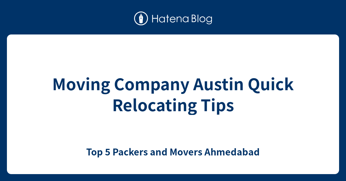 Moving Company Austin Quick Relocating Tips - Top 5 Packers and Movers ...