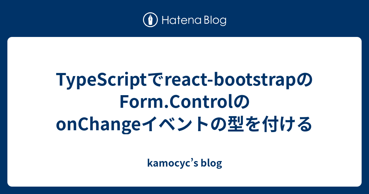 TypeScriptでreact-bootstrapのForm.ControlのonChangeイベントの型を付ける - kamocyc’s blog