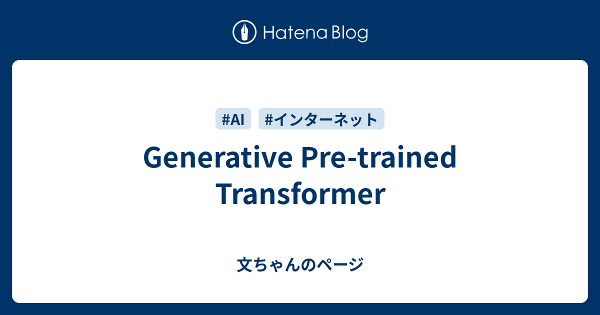 Generative Pre-trained Transformer - 文ちゃんのページ