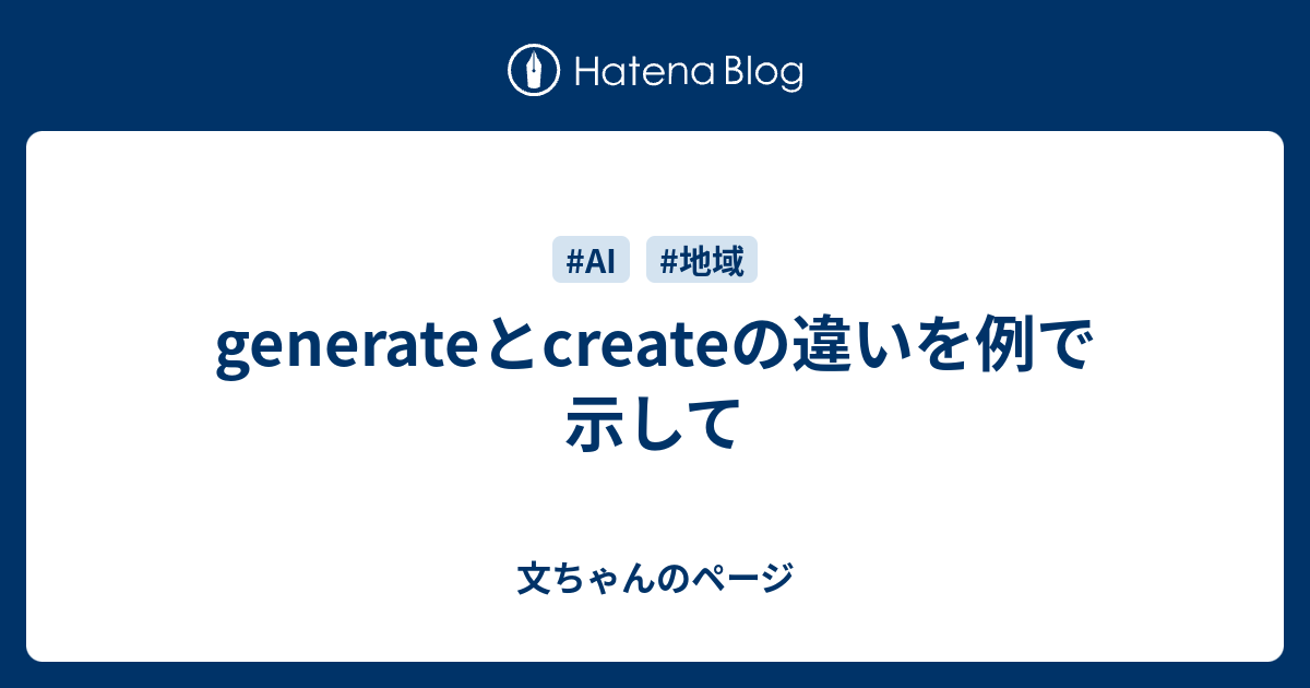 generateとcreateの違いを例で示して - 文ちゃんのページ