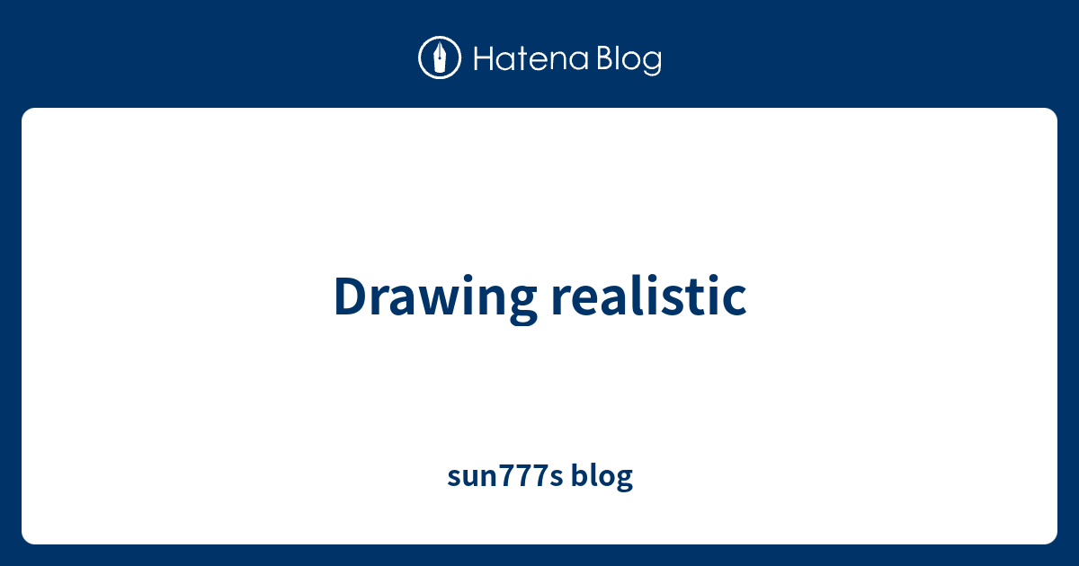 Drawing realistic - sun777s blog