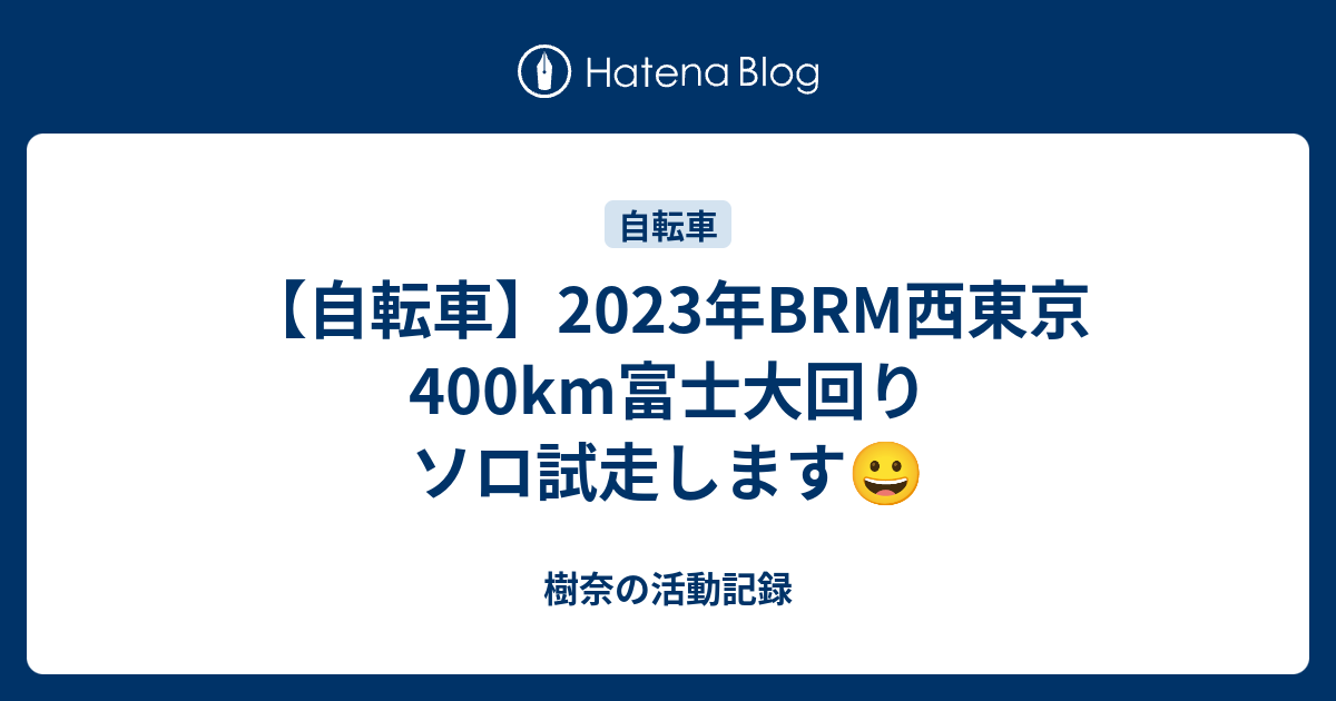【自転車】2023年BRM西東京400km富士大回り ソロ試走します😀 - 樹奈の活動記録