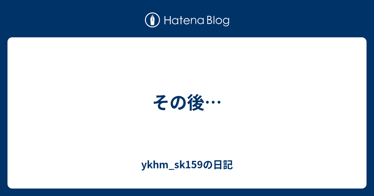 その後… - ykhm_sk159の日記