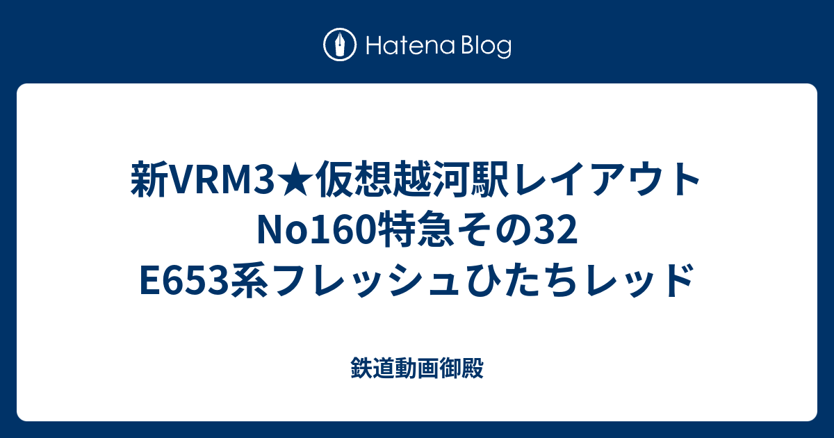 新VRM3★仮想越河駅レイアウトNo160特急その32 E653系フレッシュひたちレッド - 鉄道動画御殿