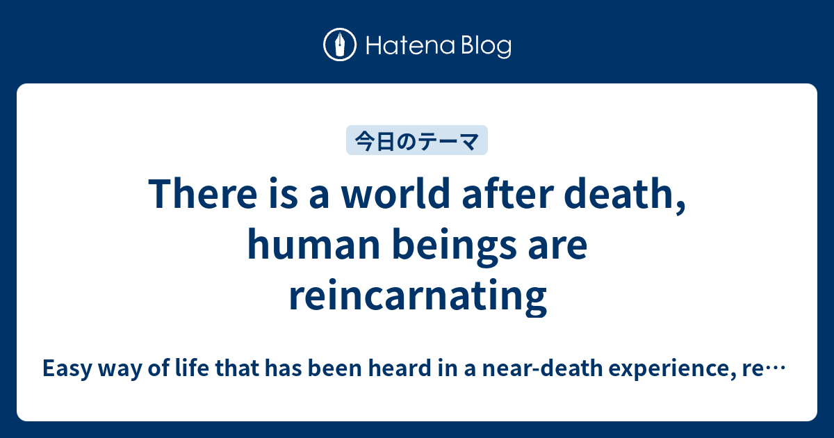There is a world after death, human beings are reincarnating - Easy way ...