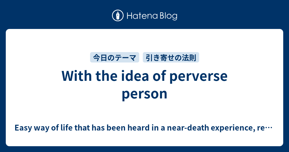 With the idea of perverse person - Easy way of life that has been heard ...
