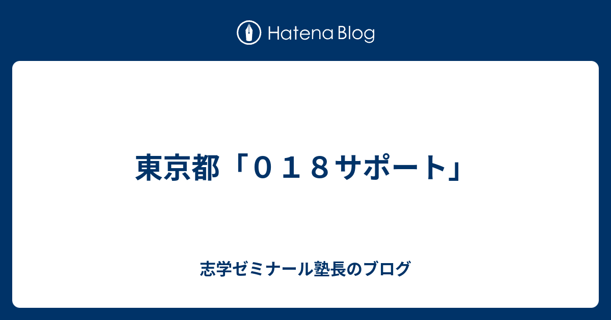 東京都「018サポート」 - 志学ゼミナール塾長のブログ