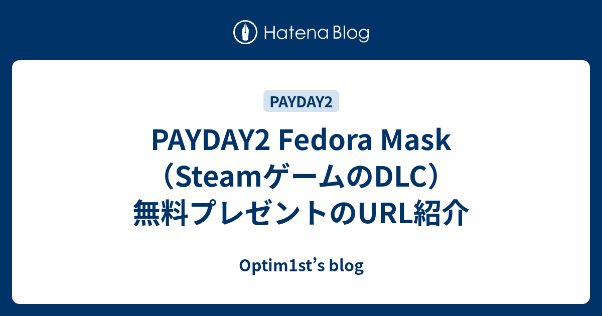 PAYDAY2 Fedora Mask（SteamゲームのDLC）無料プレゼントのURL紹介 - Optim1st’s blog
