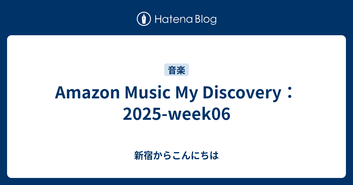 Amazon Music My Discovery：2025-week06 - 新宿からこんにちは
