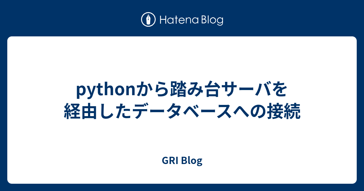 pythonから踏み台サーバを経由したデータベースへの接続 - GRI Blog