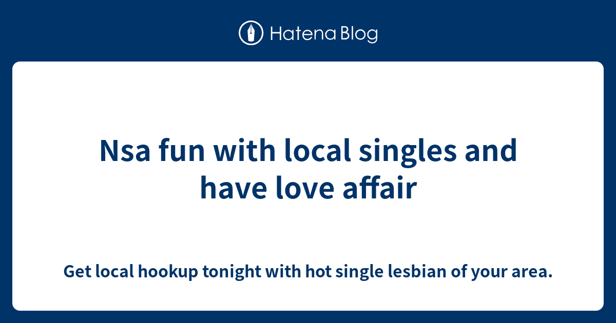 Nsa fun with local singles and have love affair - Get local hookup ...