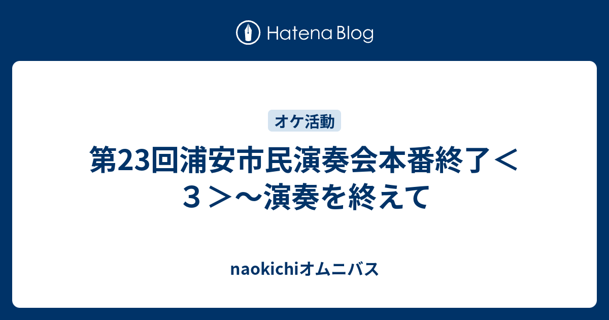 第23回浦安市民演奏会本番終了＜3＞～演奏を終えて - naokichiオムニバス