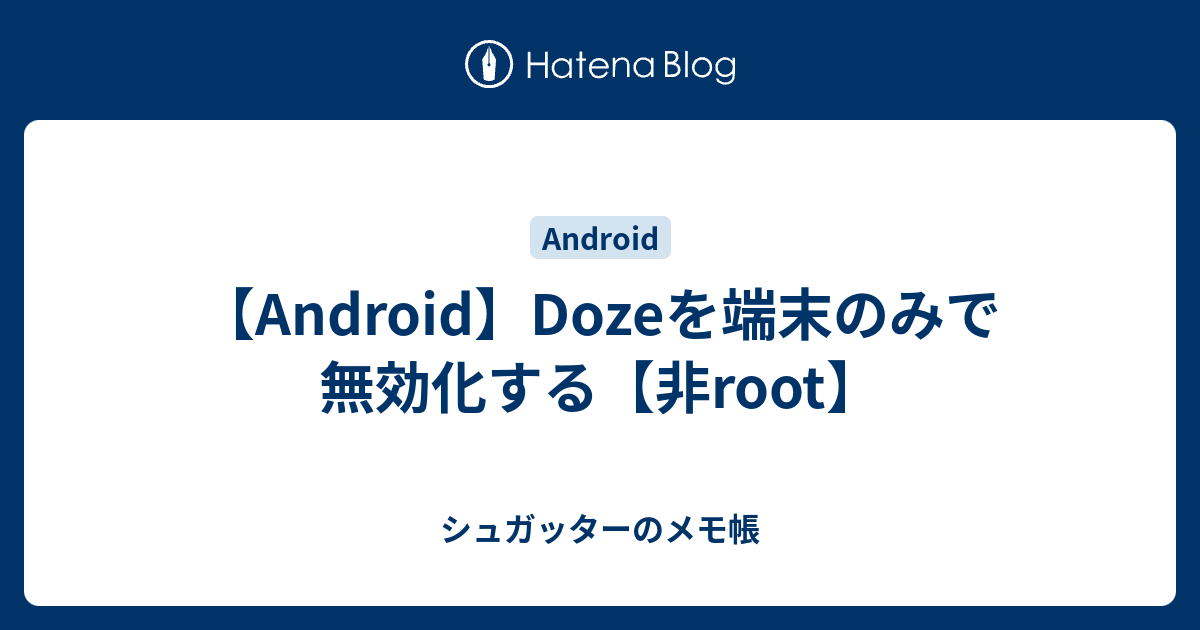 【Android】Dozeを端末のみで無効化する【非root】 - シュガッターのメモ帳