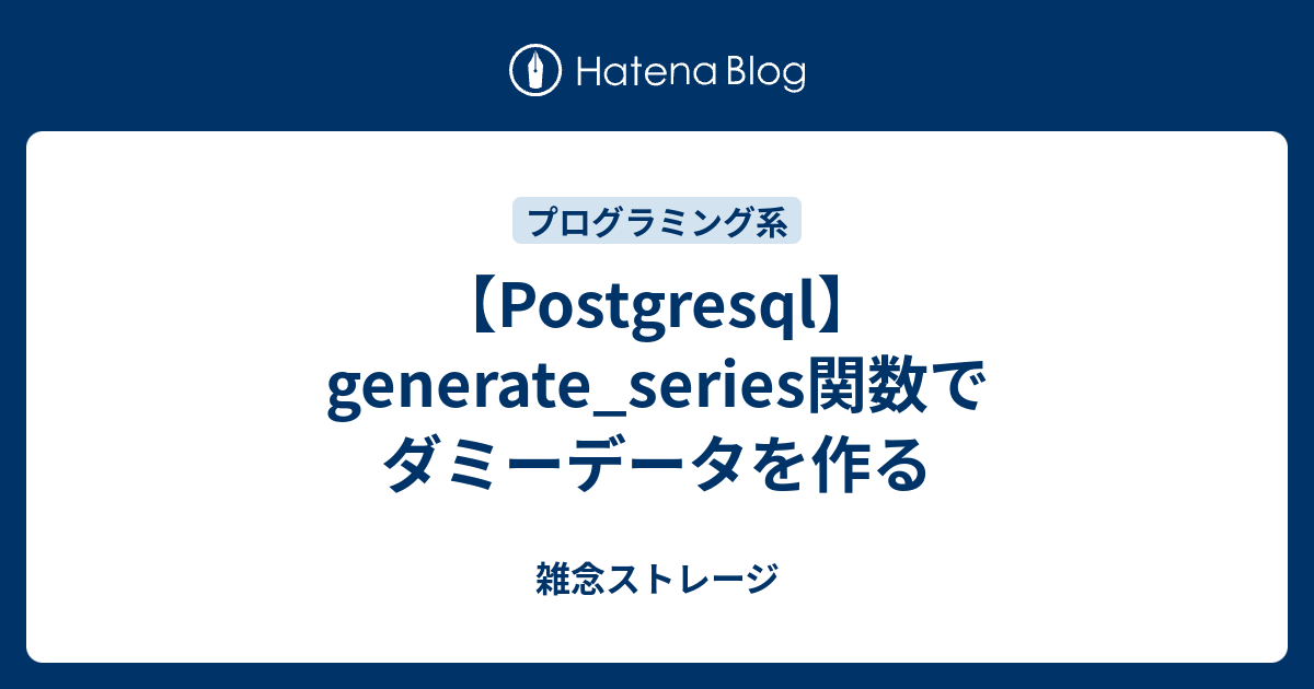 【Postgresql】generate_series関数でダミーデータを作る - 雑念ストレージ