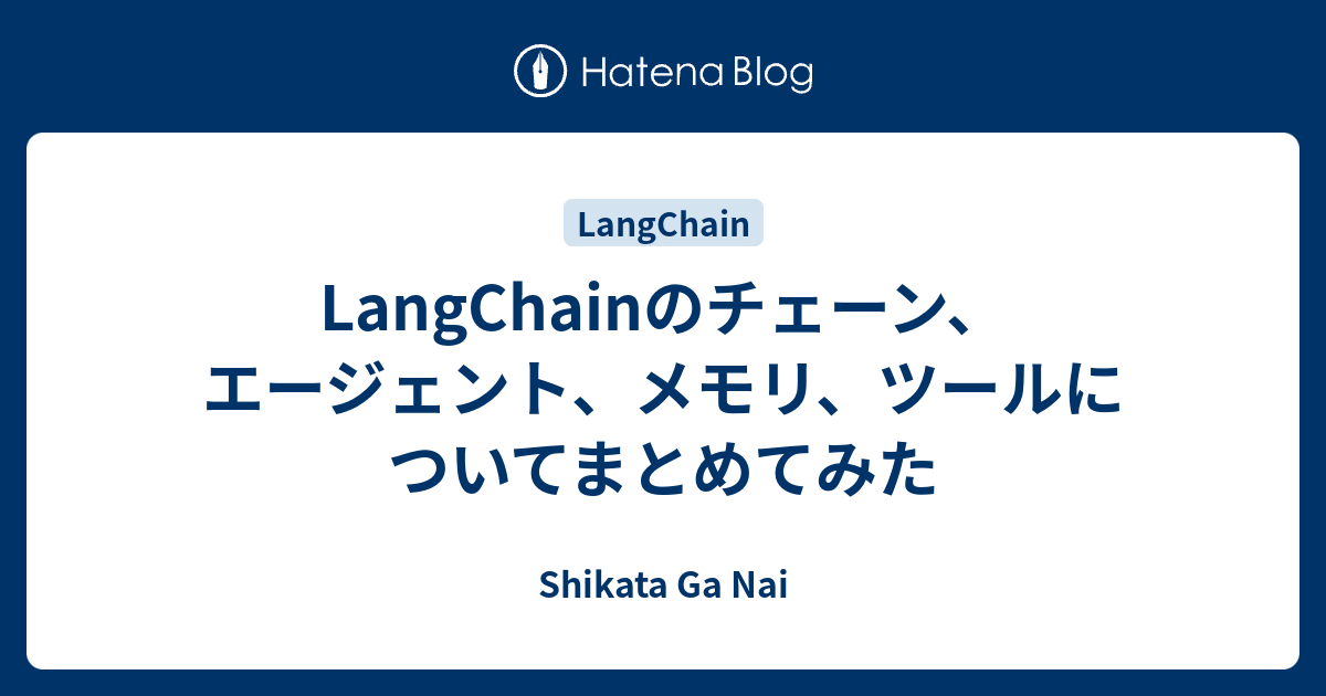 LangChainのチェーン、エージェント、メモリ、ツールについてまとめてみた - Shikata Ga Nai