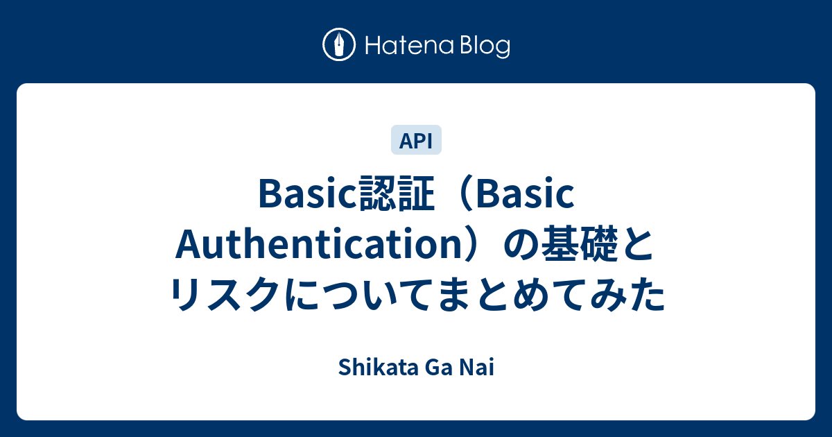 Basic認証（Basic Authentication）の基礎とリスクについてまとめてみた - Shikata Ga Nai