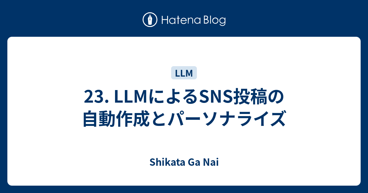 23. LLMによるSNS投稿の自動作成とパーソナライズ - Shikata Ga Nai
