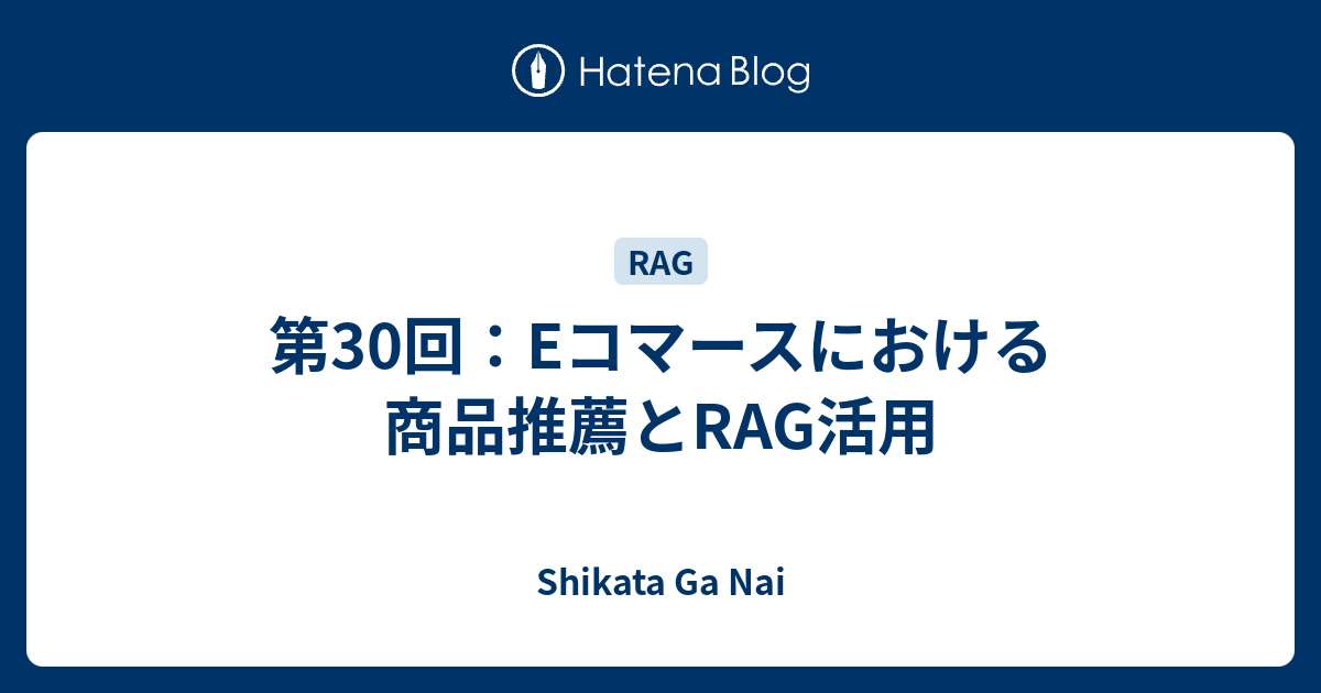 第30回：Eコマースにおける商品推薦とRAG活用 - Shikata Ga Nai