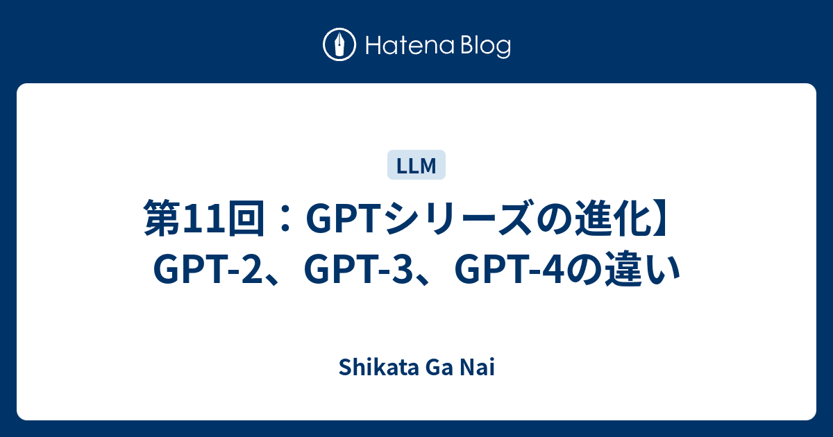 第11回：GPTシリーズの進化】GPT-2、GPT-3、GPT-4の違い - Shikata Ga Nai