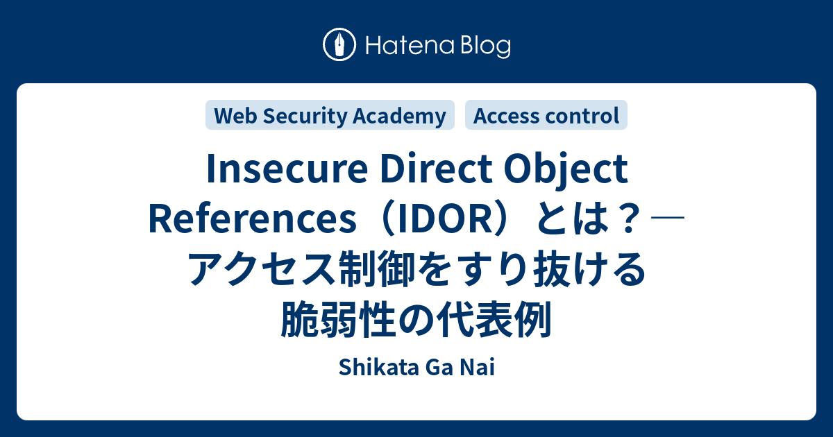 Insecure Direct Object References（IDOR）とは？—アクセス制御をすり抜ける脆弱性の代表例 - Shikata Ga Nai