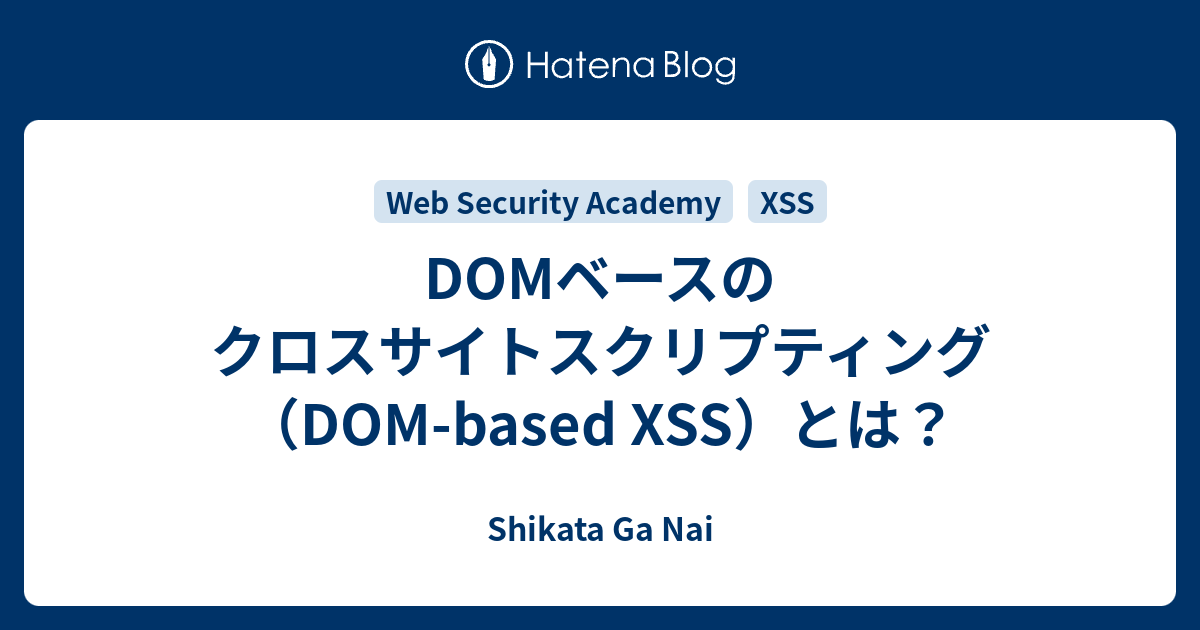DOMベースのクロスサイトスクリプティング（DOM-based XSS）とは？ - Shikata Ga Nai