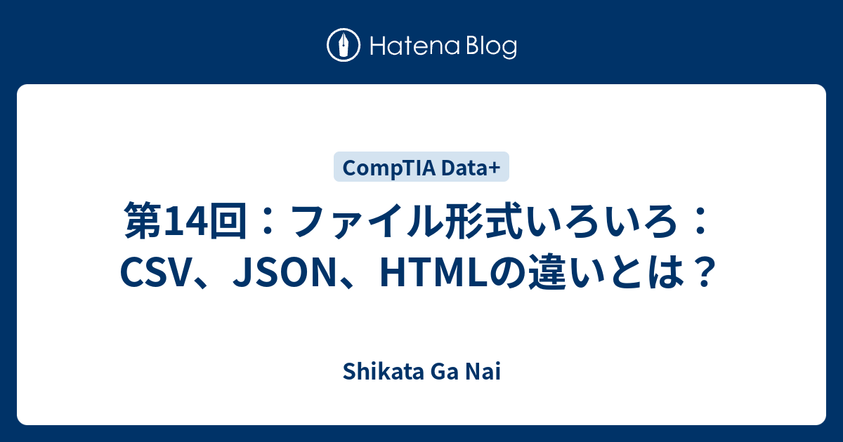 第14回：ファイル形式いろいろ：CSV、JSON、HTMLの違いとは？ - Shikata Ga Nai