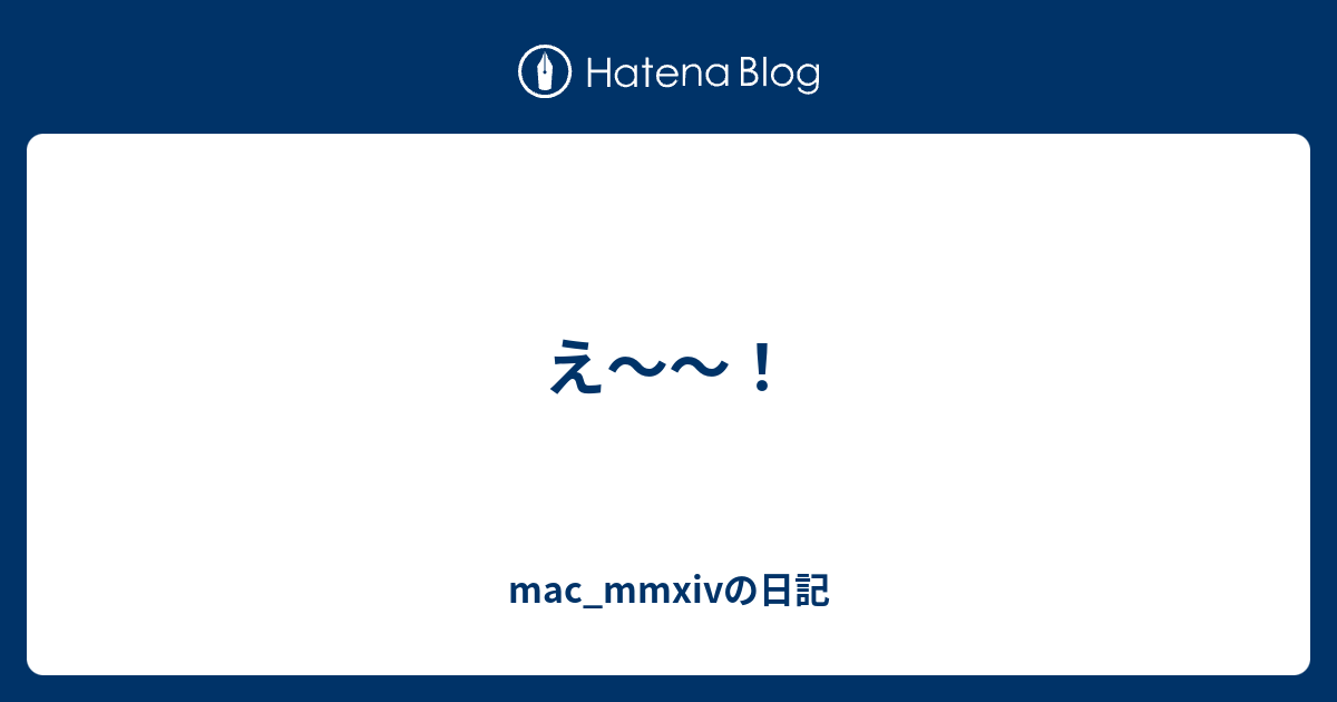 え〜〜！ - mac_mmxivの日記