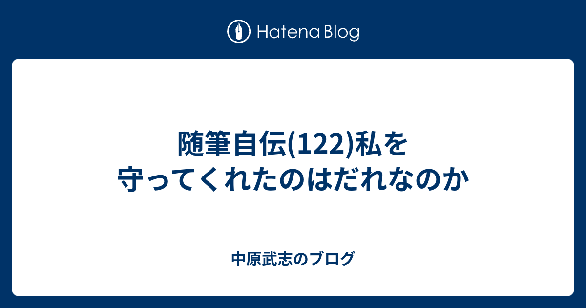 随筆自伝(122)私を守ってくれたのはだれなのか - 中原武志のブログ