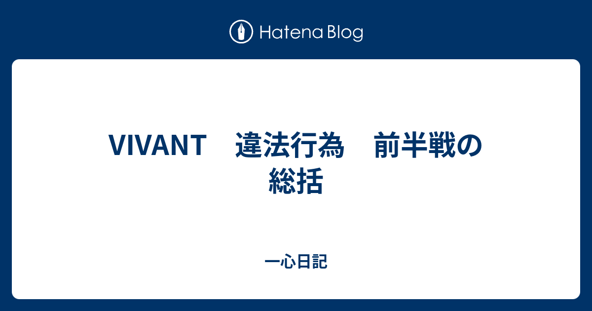 VIVANT 違法行為 前半戦の総括 - 一心日記
