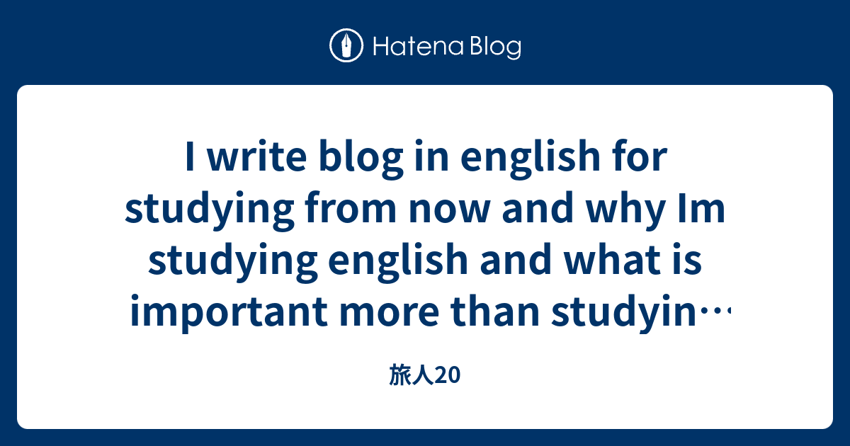 I write blog in english for studying from now and why Im studying ...