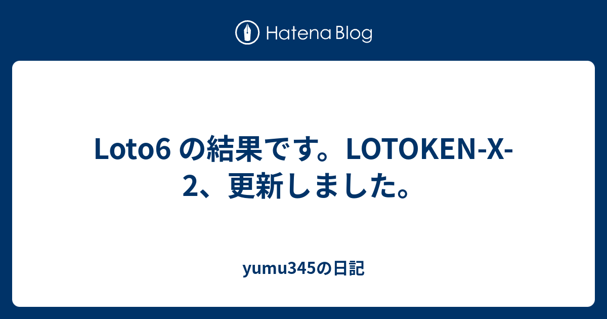 Loto6 の結果です。LOTOKEN-X-2、更新しました。 - yumu345の日記